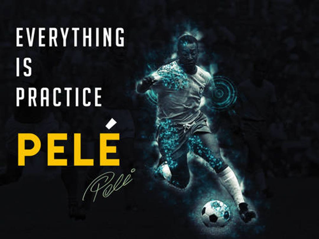 Pelé Poster Everything is Practice Quote Soccer Footballer Art Print ...