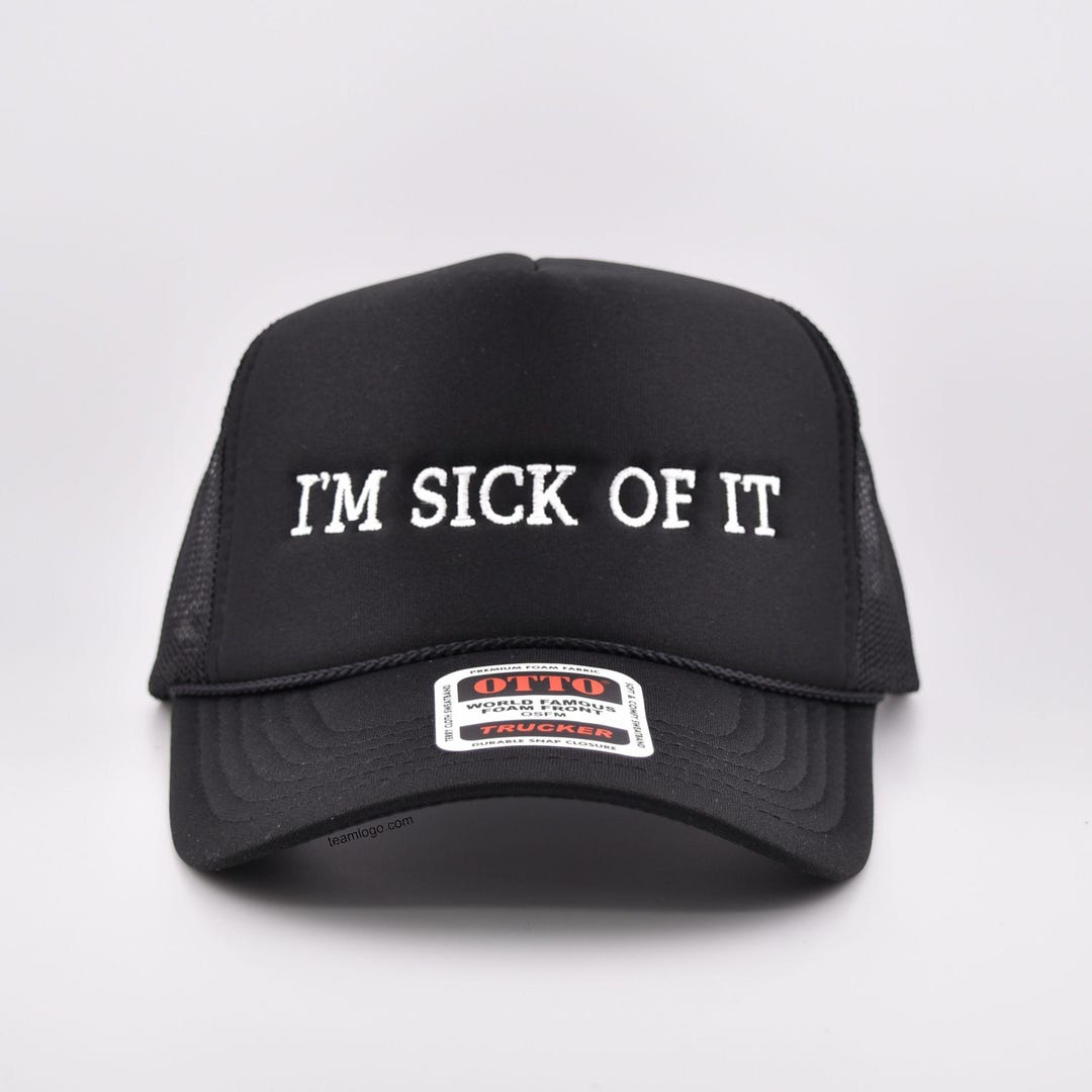 I'm Sick of It ! Embroidered Trucker Hat - Etsy