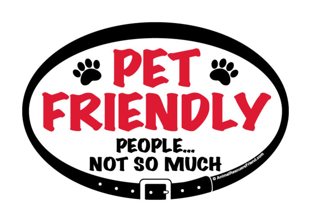 DECAL or MAGNET - Pet Friendly, People Not so Much - 4x6 Oval - Cat Dog ...