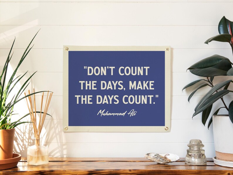 Don't Count the Days, Make the Days Count Muhammad Ali Quote Felt ...