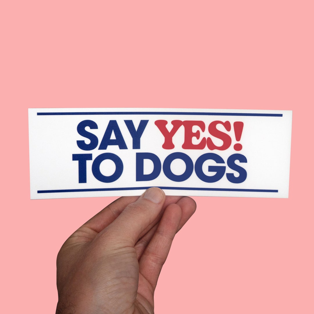 Say Yes to Dogs Sticker! Funny Car Bumper Sticker, Meme Sticker, Car ...
