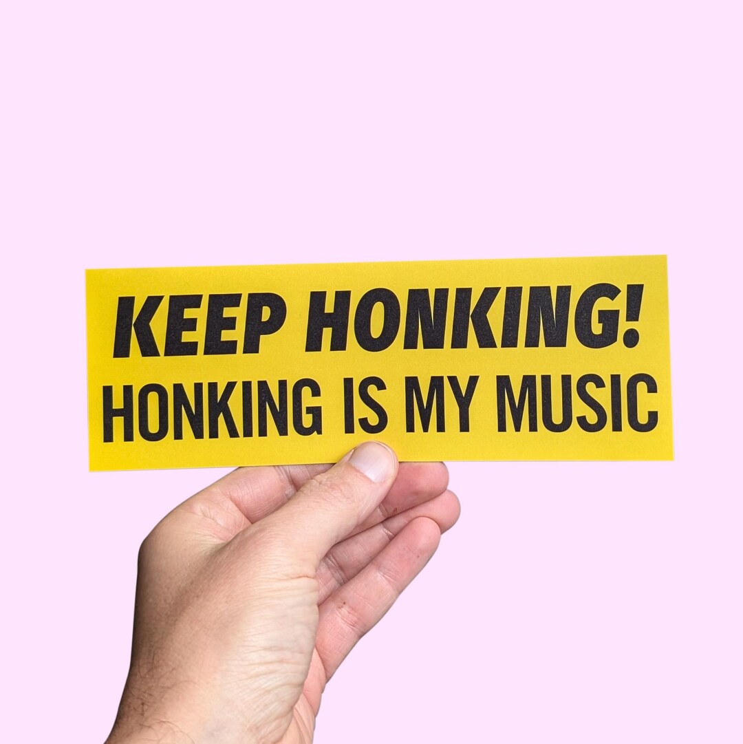 Keep Honking! Honking is My Music! Funny Car Bumper Sticker, Meme ...