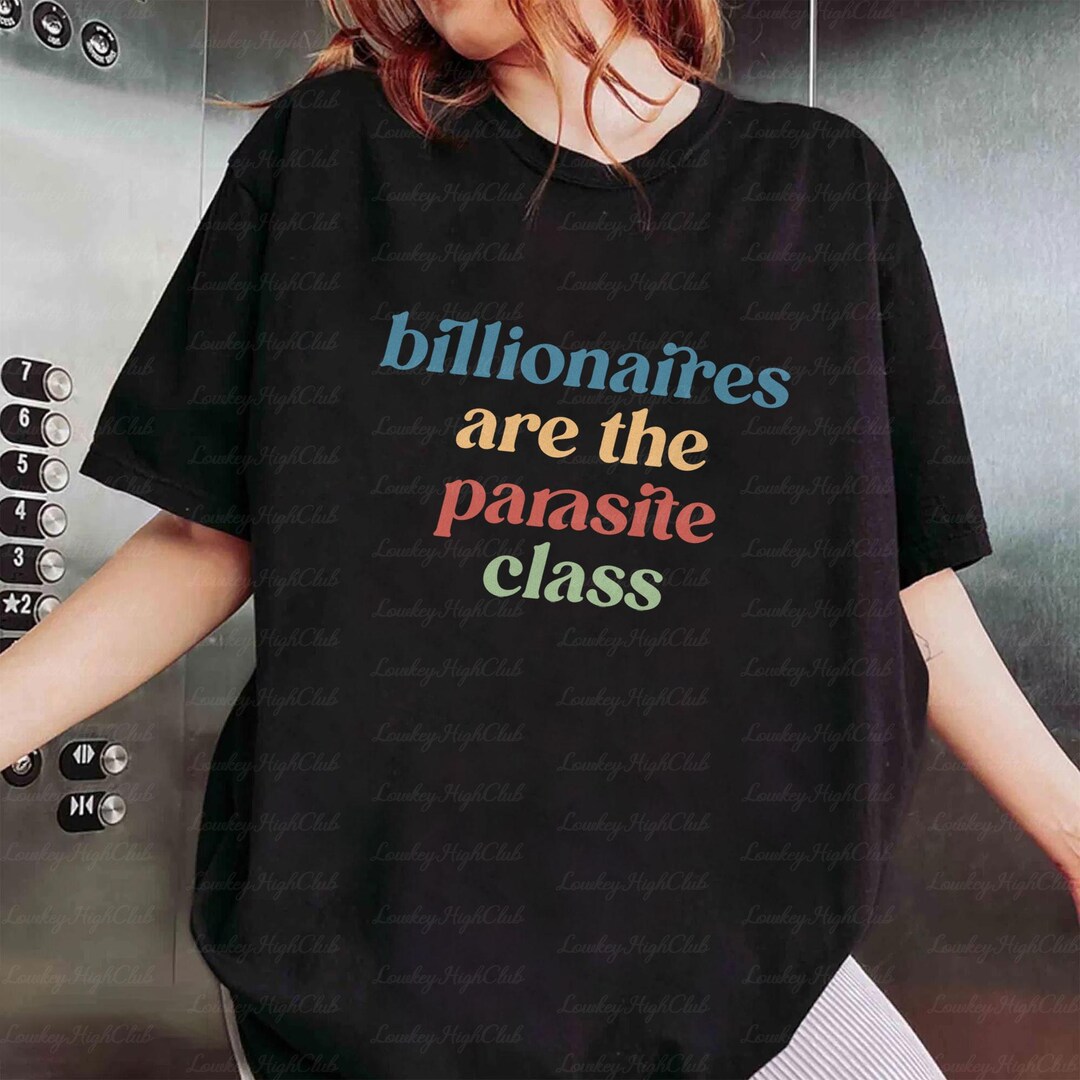 Billionaires Are the Parasite Class Shirt, Fight the Oligarchy Shirt ...