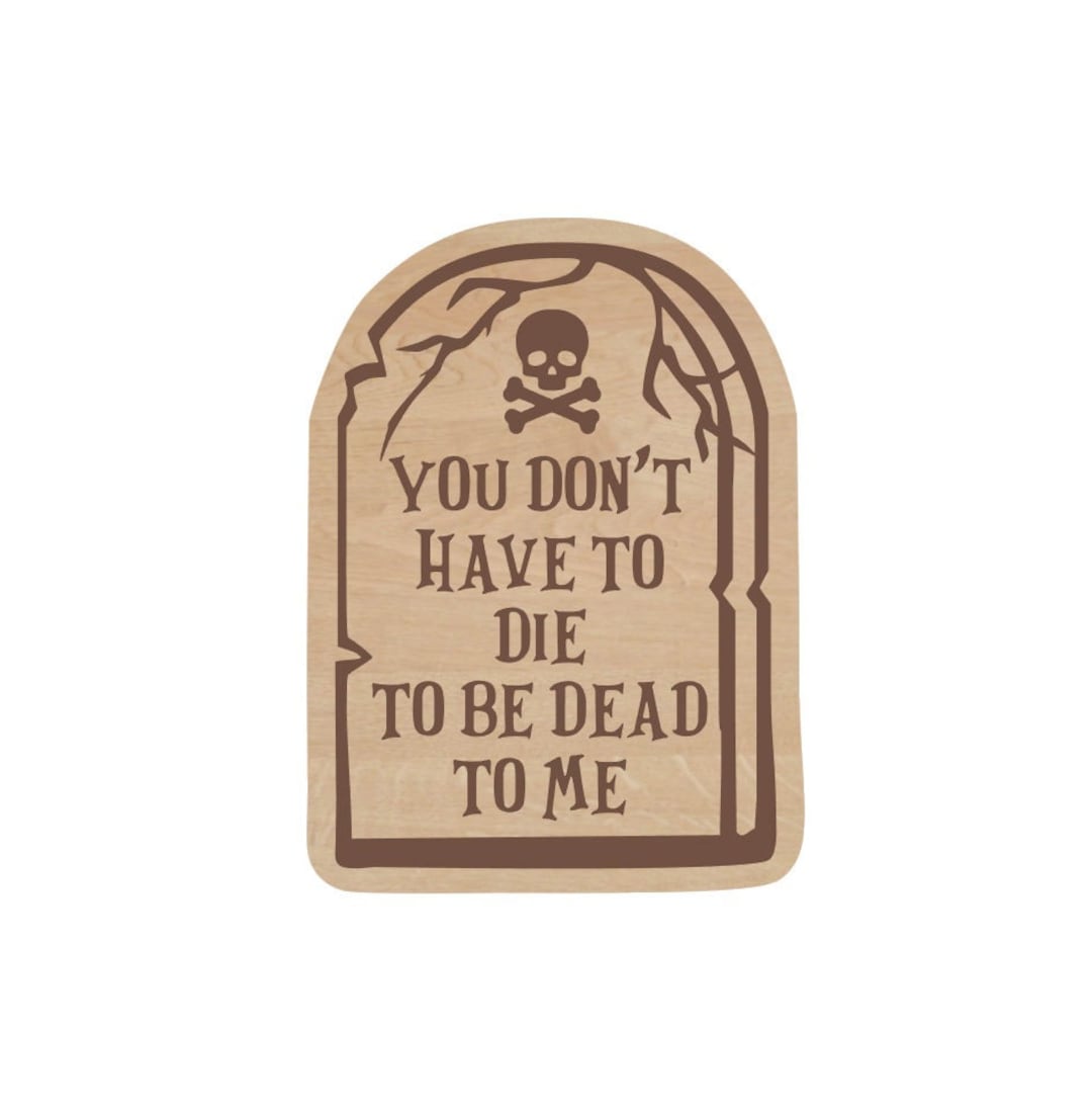 You Don't Have to Die to Be Dead to Me, Funny Refrigerator Magnet ...