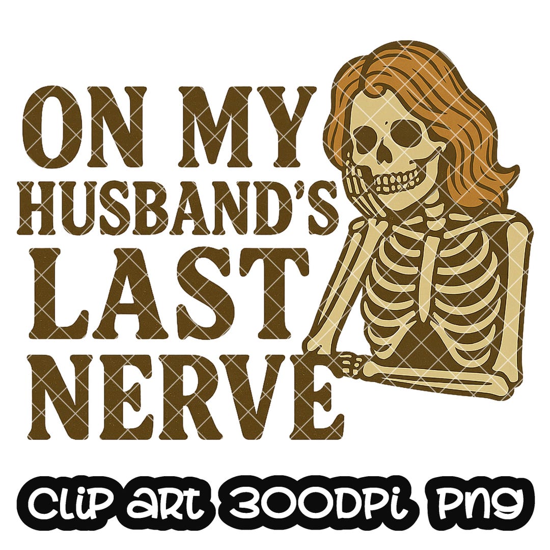 Funny Skeleton Wife PNG | on My Husband’s Last Nerve Shirt Design ...