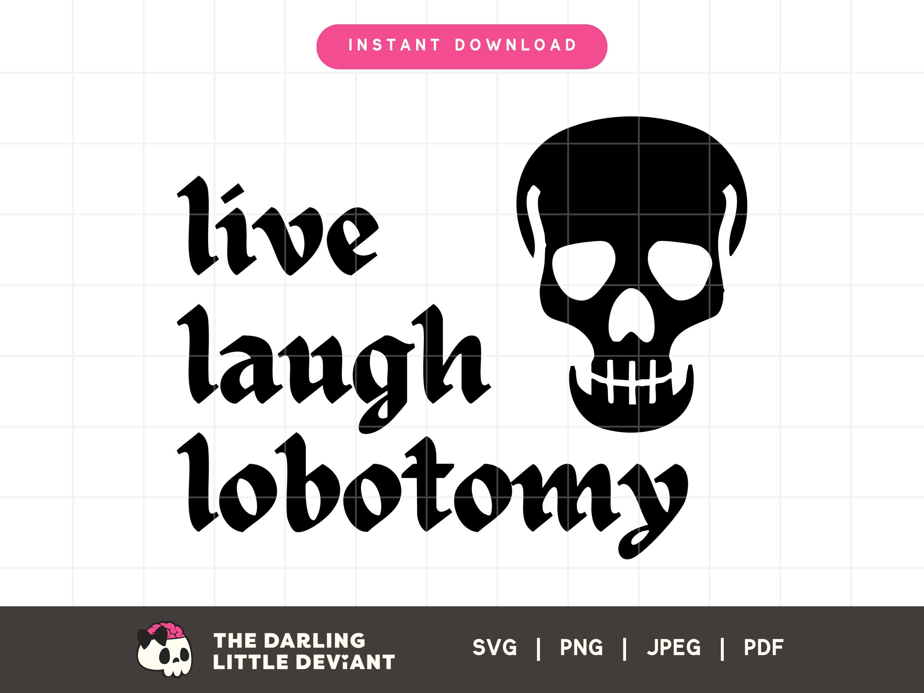 Live Laugh Lobotomy SVG Cut File | Funny Svg Png | Snarky Cut Files ...