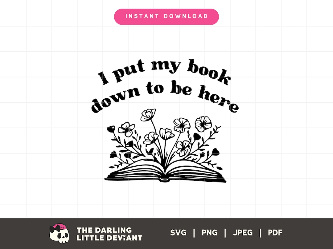 I Put My Book Down to Be Here SVG | Bookish Svg Png | Reader Cut Files ...