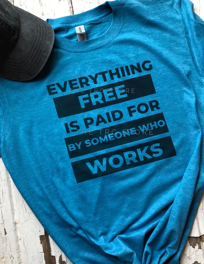 Everything Free is Paid for by Someone Who Works Unisex Graphic Tee - Etsy