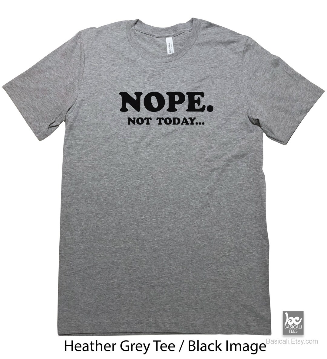 Nope Not Today Shirt, Nope Not Today, Soft N Comfy Bella Canvas T Shirt ...
