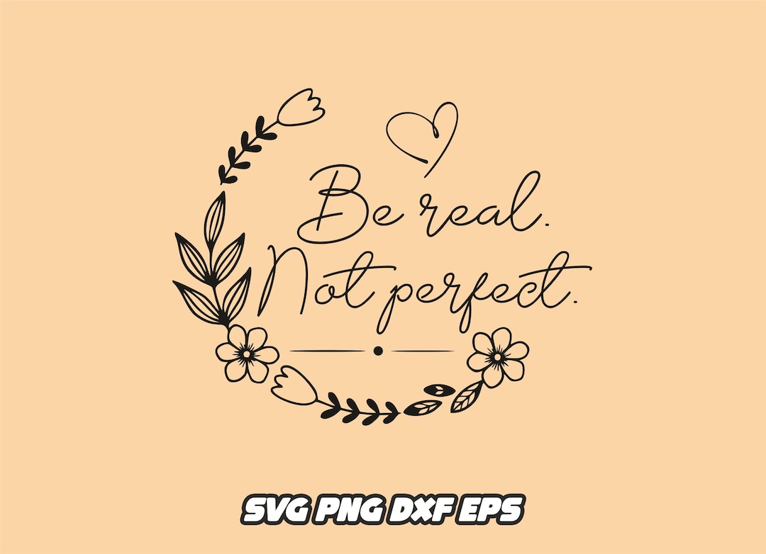 Be Real Not Perfect Svg, Motivational Svg, Inspirational Svg, Be Real ...