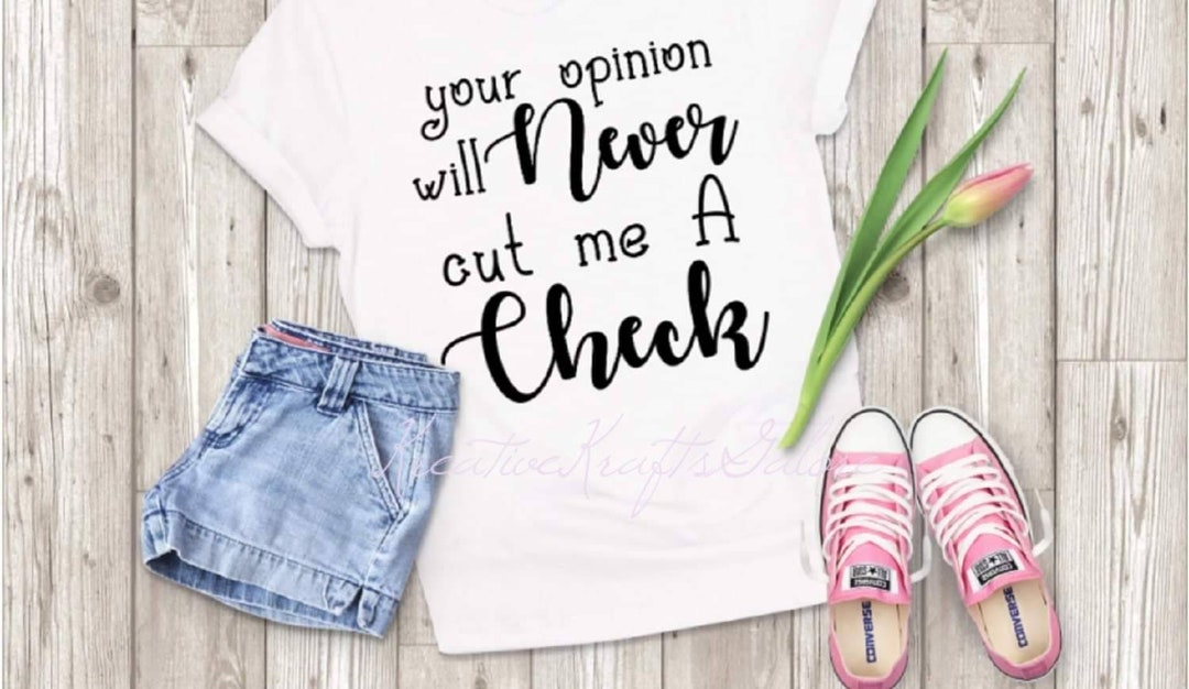 Your Opinion, Cut Me a Check, Your Opinion Will Never Cut Me a Check ...