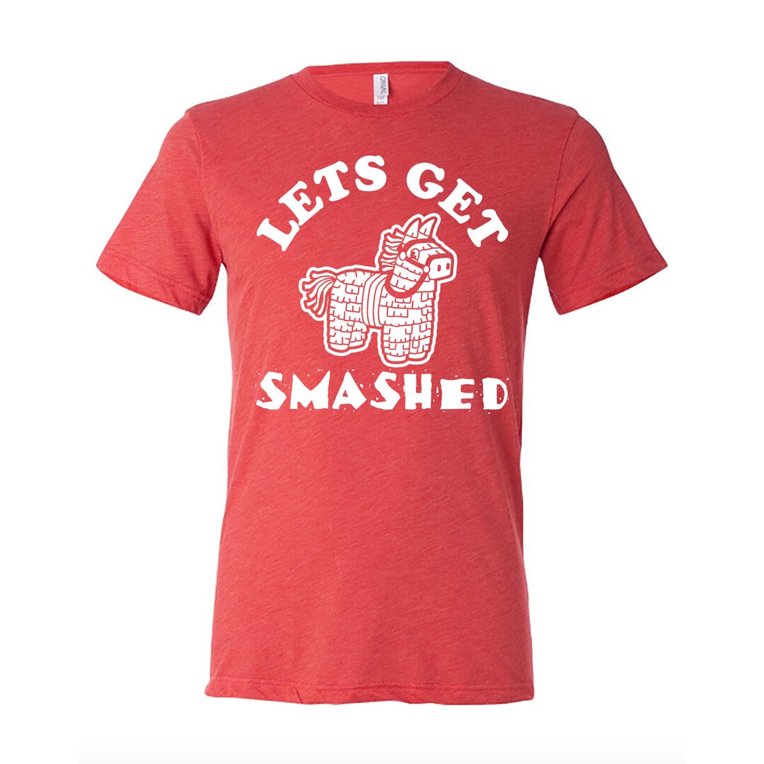 Lets Get Smashed Piñata Shirt Cinco De Mayo Funny Shirt - Etsy