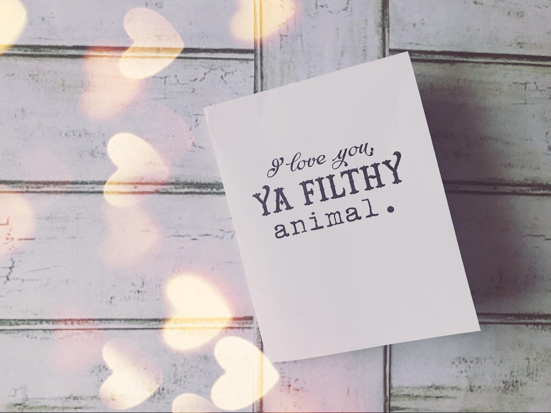 INSTANT i Love You, Ya Filthy Animal. Love, Always. Valentine Happy ...