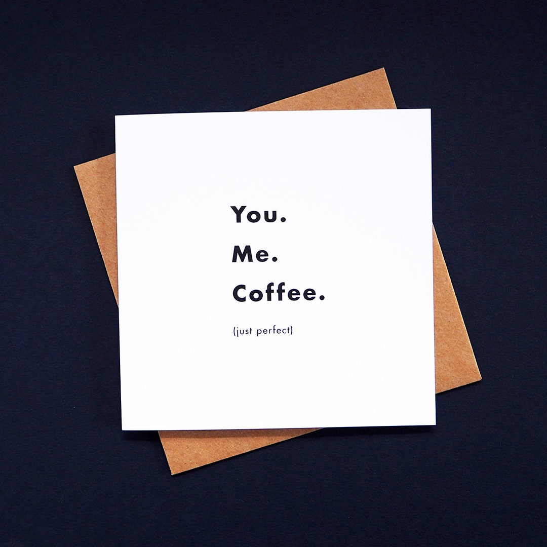 You. Me. Coffee. just Perfect Greetings Card Romantic Card for Coffee ...