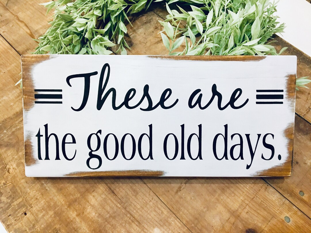 These Are the Good Old Days Rustic Wood Sign, Farmhouse Signs, White ...