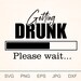 Getting Drunk Please Wait Svg, Funny Drink Print, Are We Drunk Svg ...
