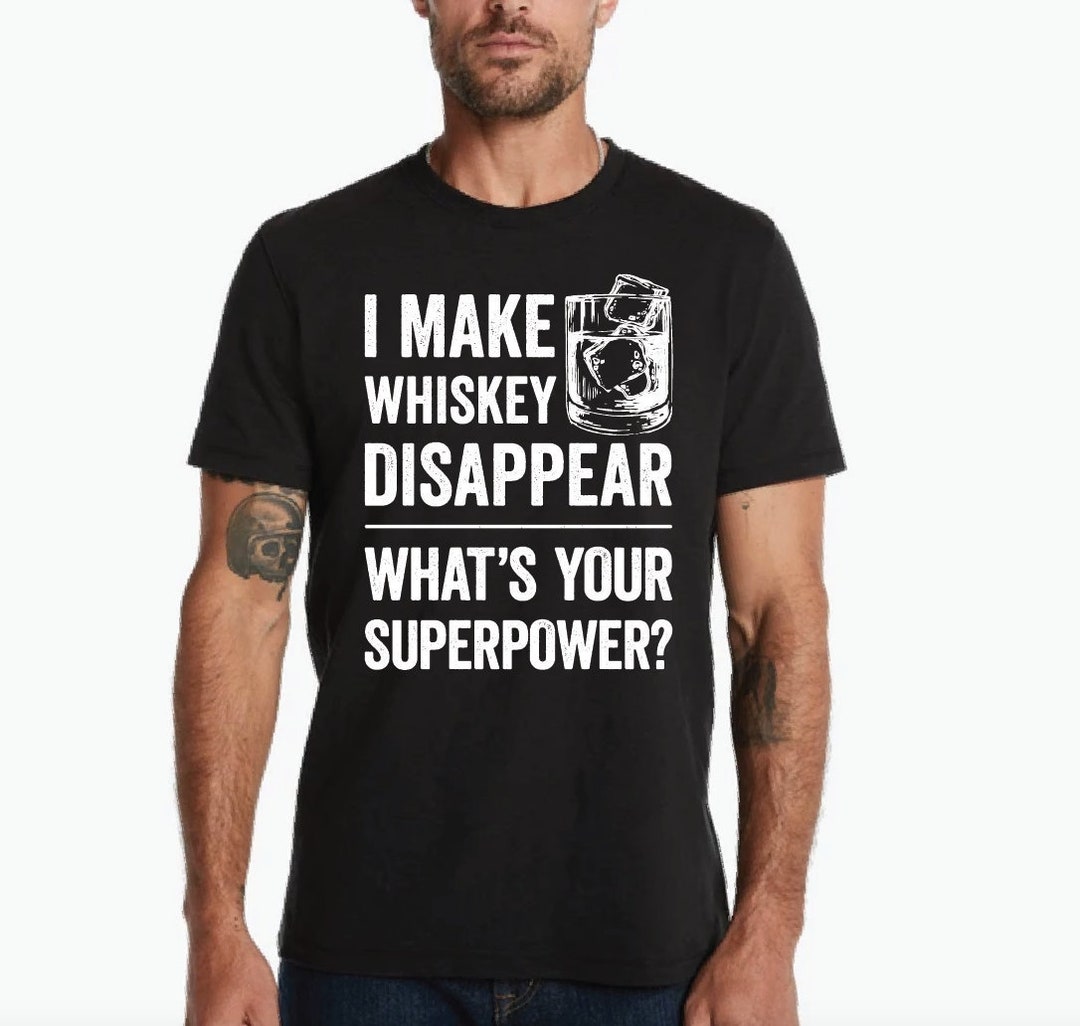Whiskey Shirt Make Whiskey Disappear Whats Your Superpower T-shirt ...