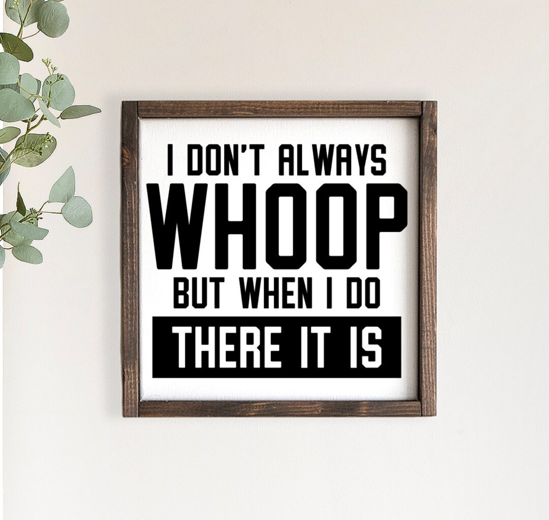 I Don't Always Whoop, but When I Do, There It is - Funny Wood Sign - Etsy