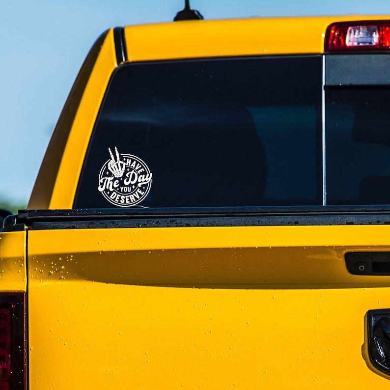 Have the Day You Deserve Decal, Waterproof Vinyl Sticker, Funny Car ...