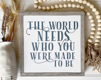 The World Needs Who You Were Made to Be Sign - Etsy