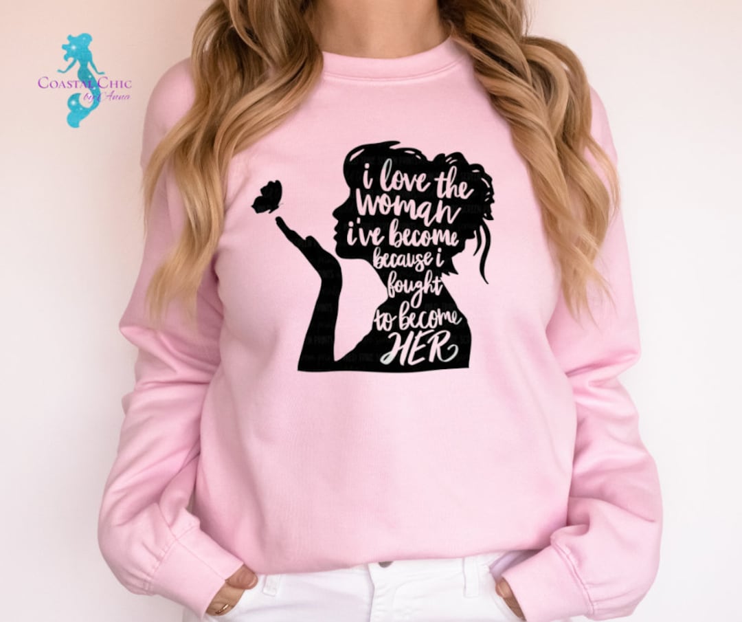 I Love The Woman Ive Become Because I Fought To Become Etsy