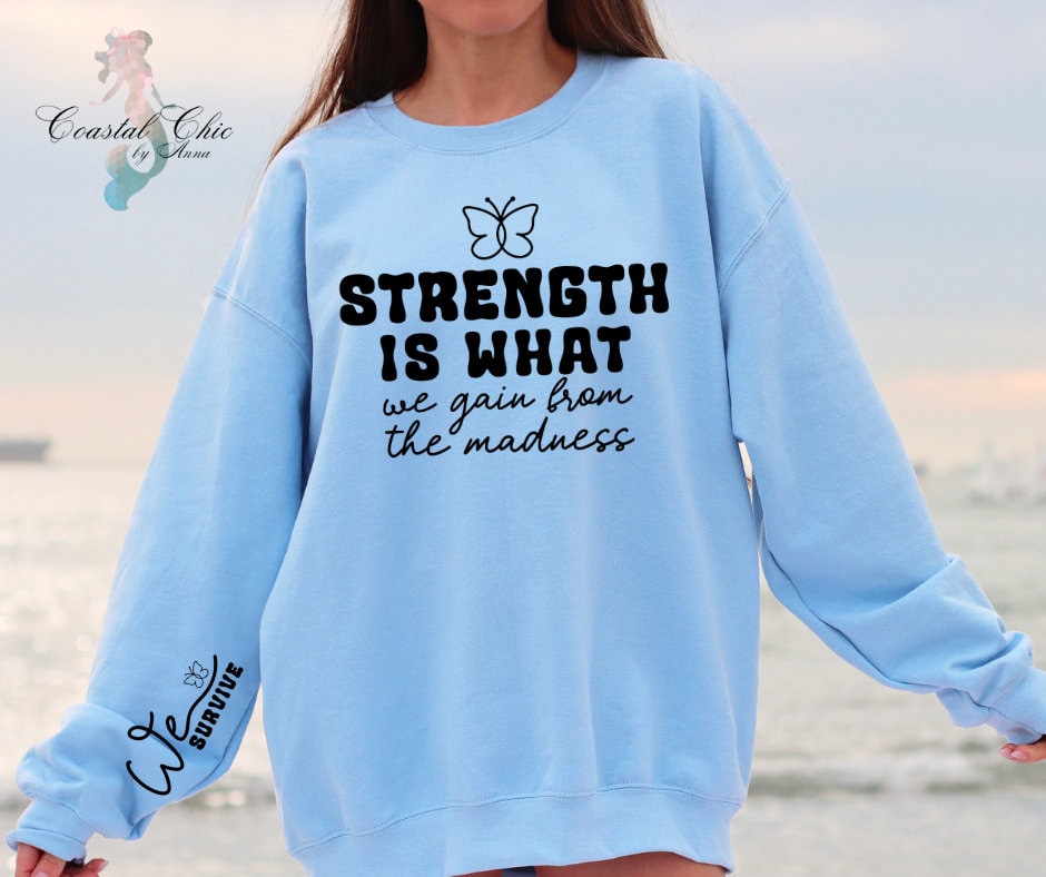 Strength is What We Gain From the Madness We Survive Sweatshirt ...