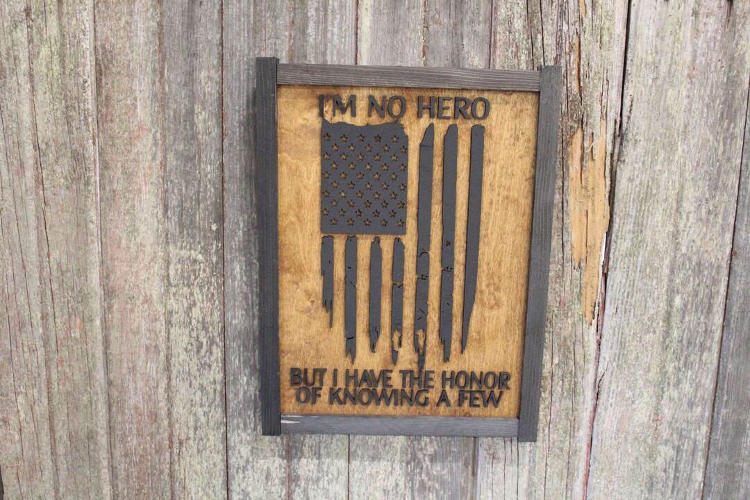 I'm No Hero but I Have the Honor of Knowing A Few Wood Sign Military ...