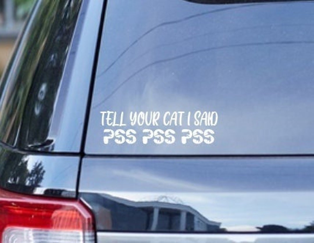Tell Your Cat I Said PSS PSS PSS - Vinyl Car Decal - Etsy