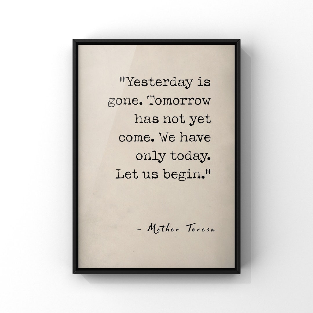 Yesterday is Gone Tomorrow Has Not yet Come Quote by Mother Teresa ...