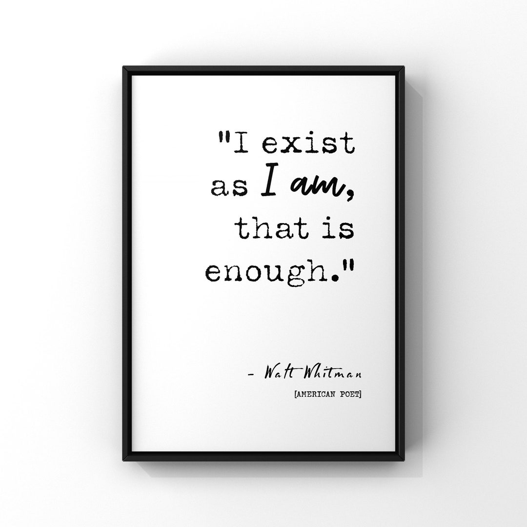 Walt Whitman Quote I Exist as I Am That is Enough Famous Quote Poster ...