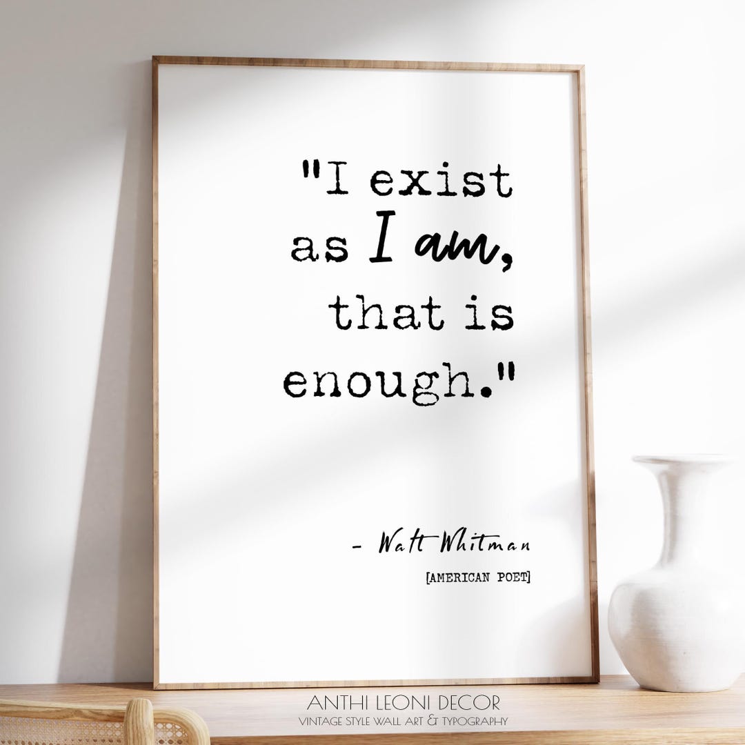 Walt Whitman Quote I Exist as I Am That is Enough Self Love Poster ...