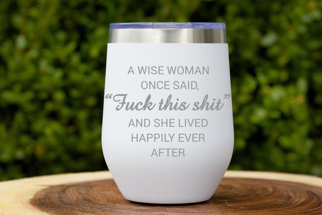 A Wise Women Once Said, F*ck This Shit - 12 Oz Stainless Steel Wine ...