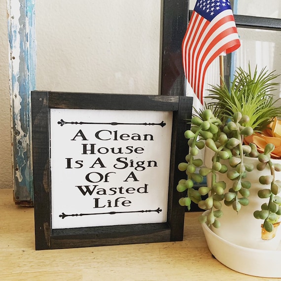 A clean house is a sign of a wasted life / Handmade Wood Sign | Etsy