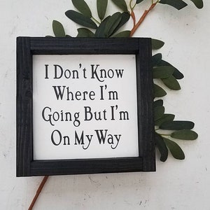 I Don't Know Where Im Going but Im on My Way Handmade Wood Sign | Black ...