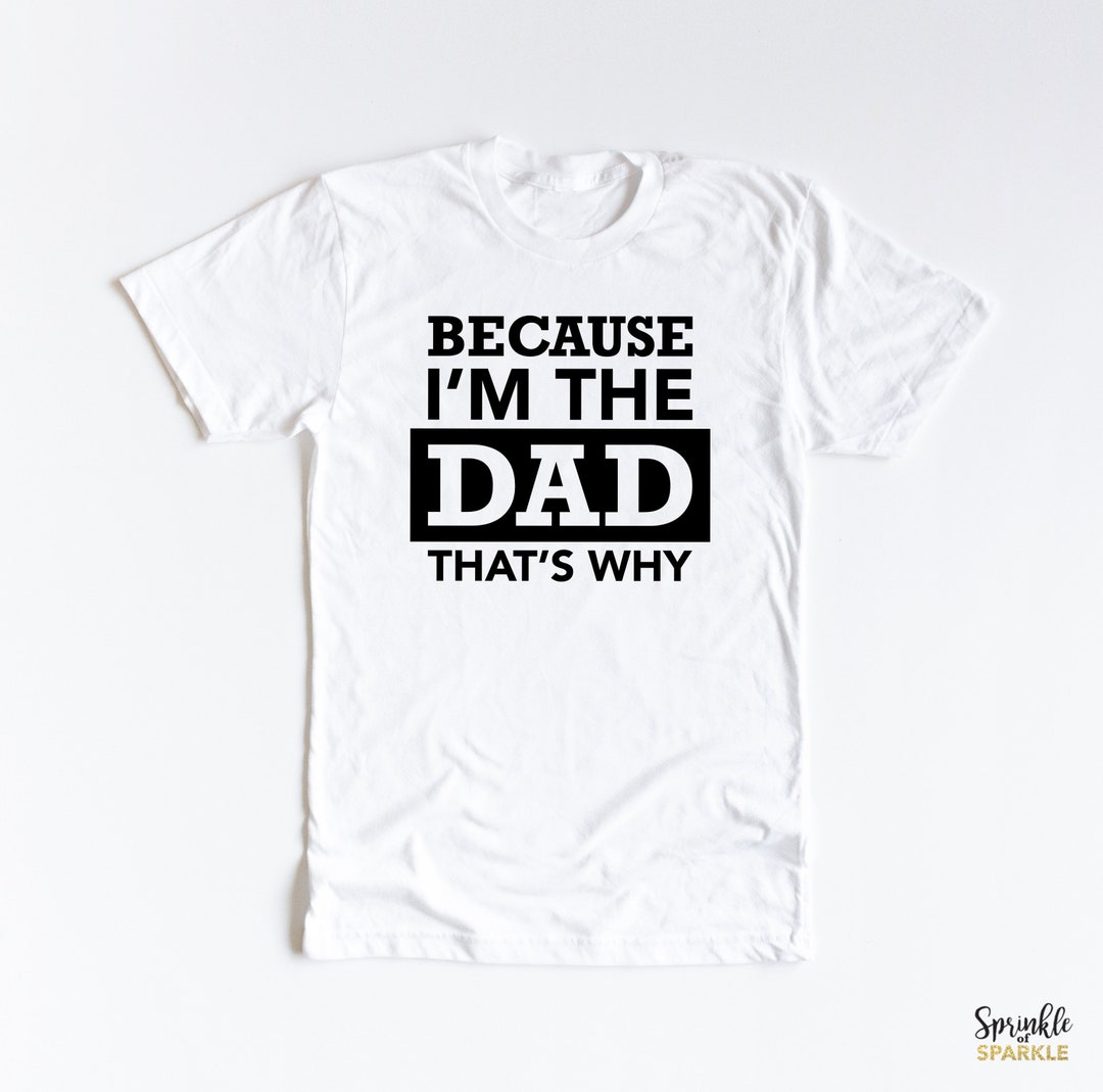 Because I'm the DAD That's Why T-shirt - Parenting New Dad Father to Be ...