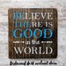 Believe There is Good in the World. Be the Good. Inspirational Sign. Be ...