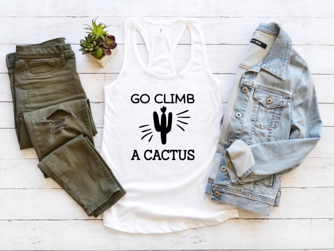 Go Climb a Cactus Tank Top, Funny Tank Top, Quotes and Sayings - Etsy
