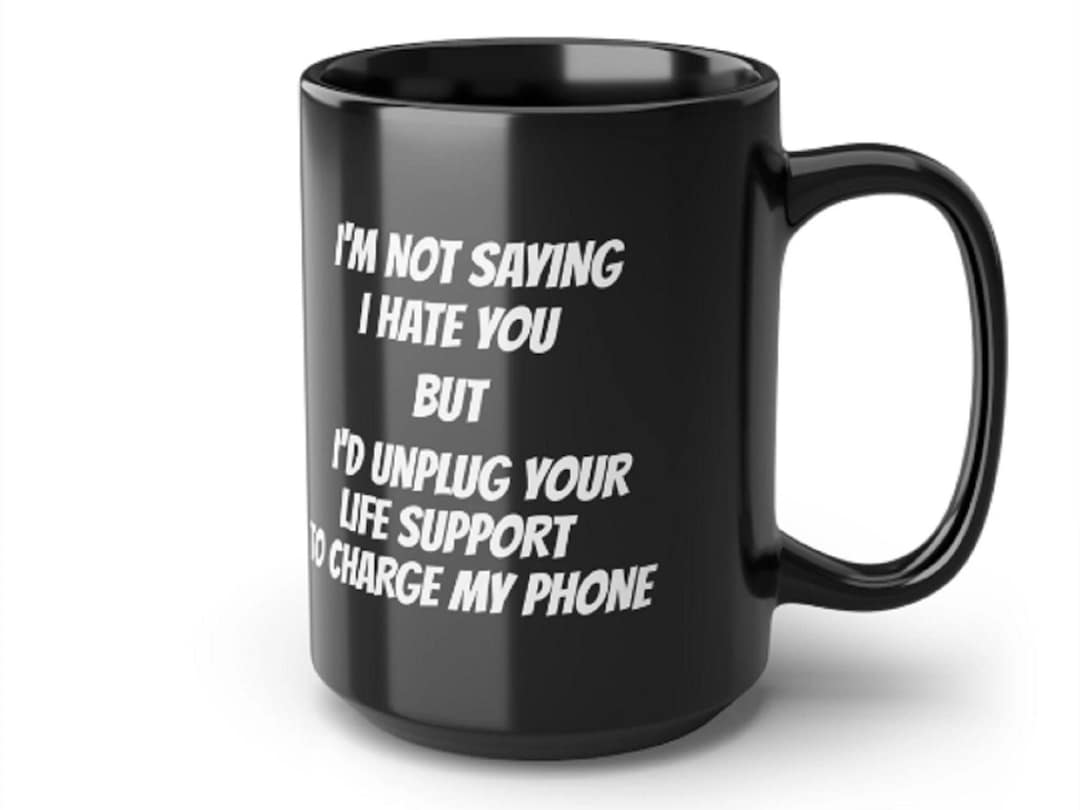 Funny Quote Mug: I'd Unplug Your Life Support to Charge My Phone - Etsy UK