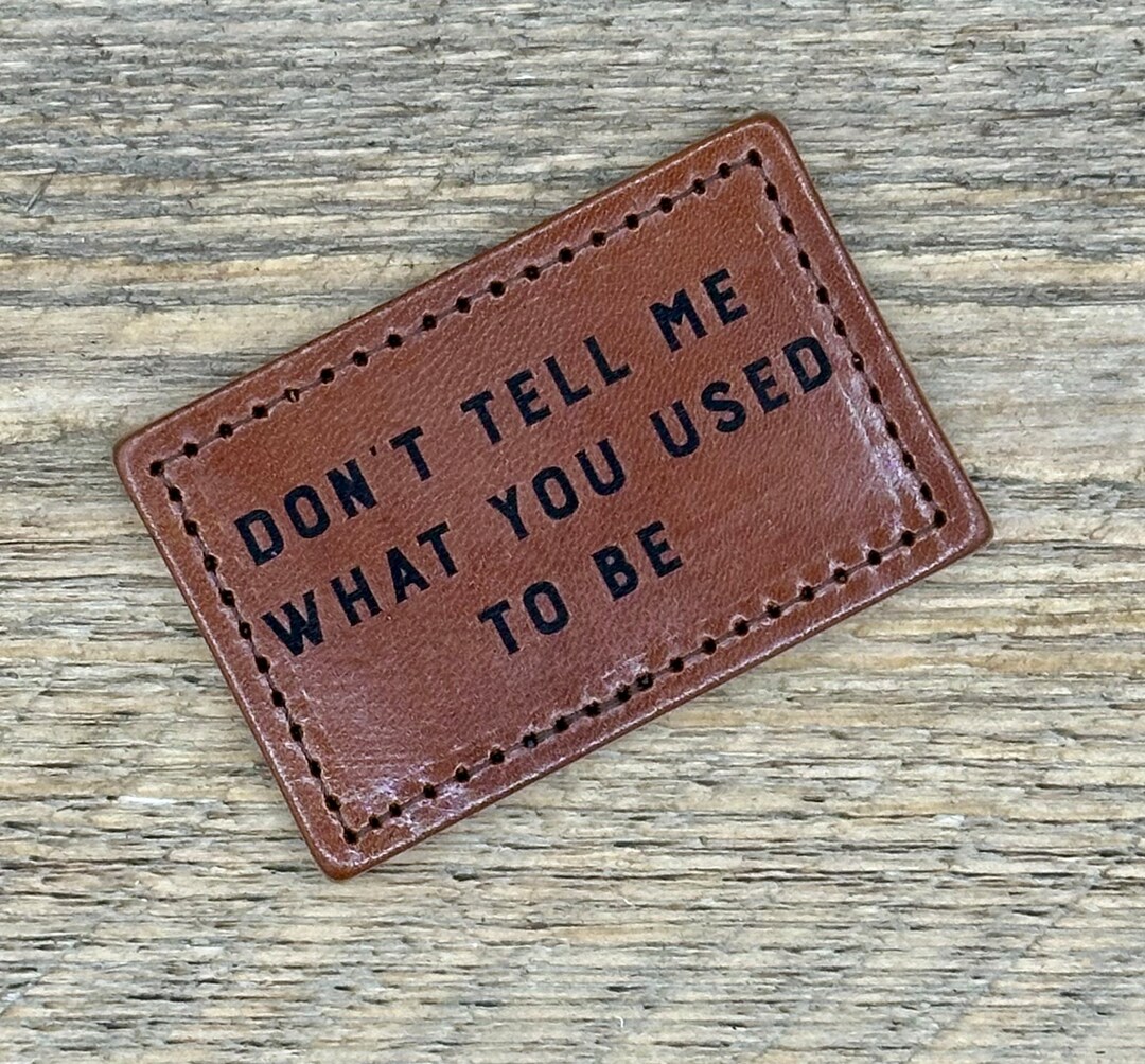 Handmade Leather Morale Patch – "don't Tell Me What You Used to Be ...