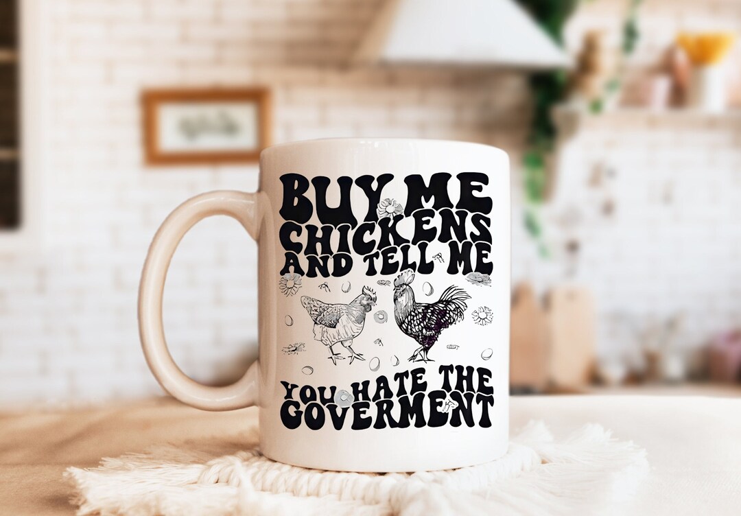 Buy Me Chickens and Tell Me You Hate the Government Mug, Funny Chicken ...
