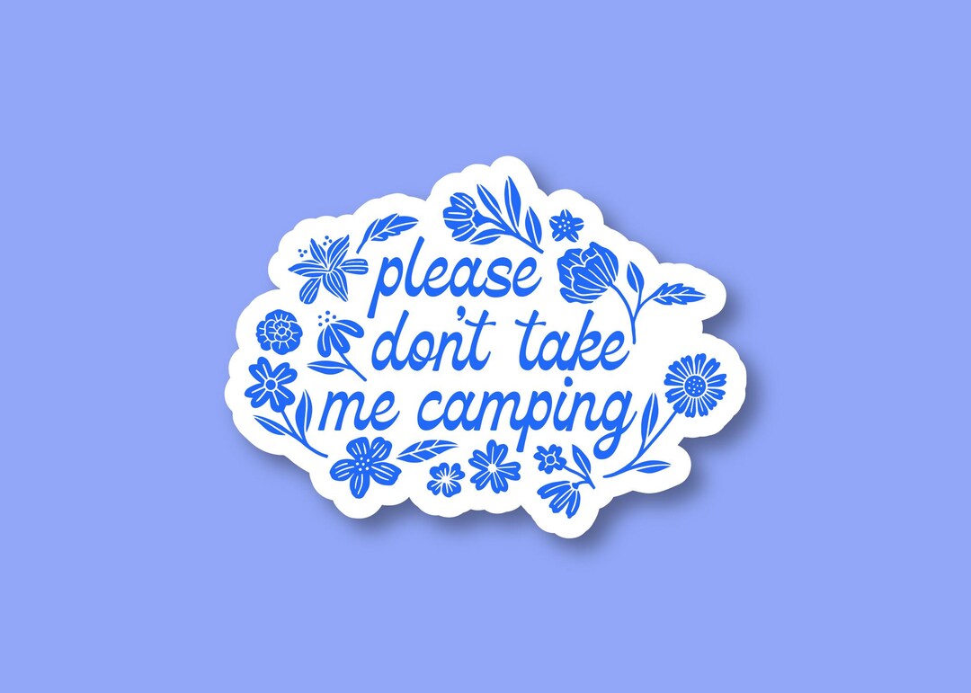 Please Don't Take Me Camping • Funny Waterproof Vinyl Sticker - Etsy