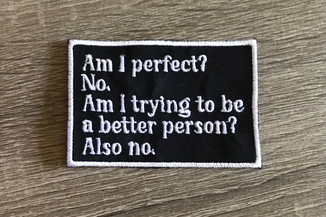 Am I Perfect? No. Trying to Be a Better Person Funny Patch, Sarcastic ...