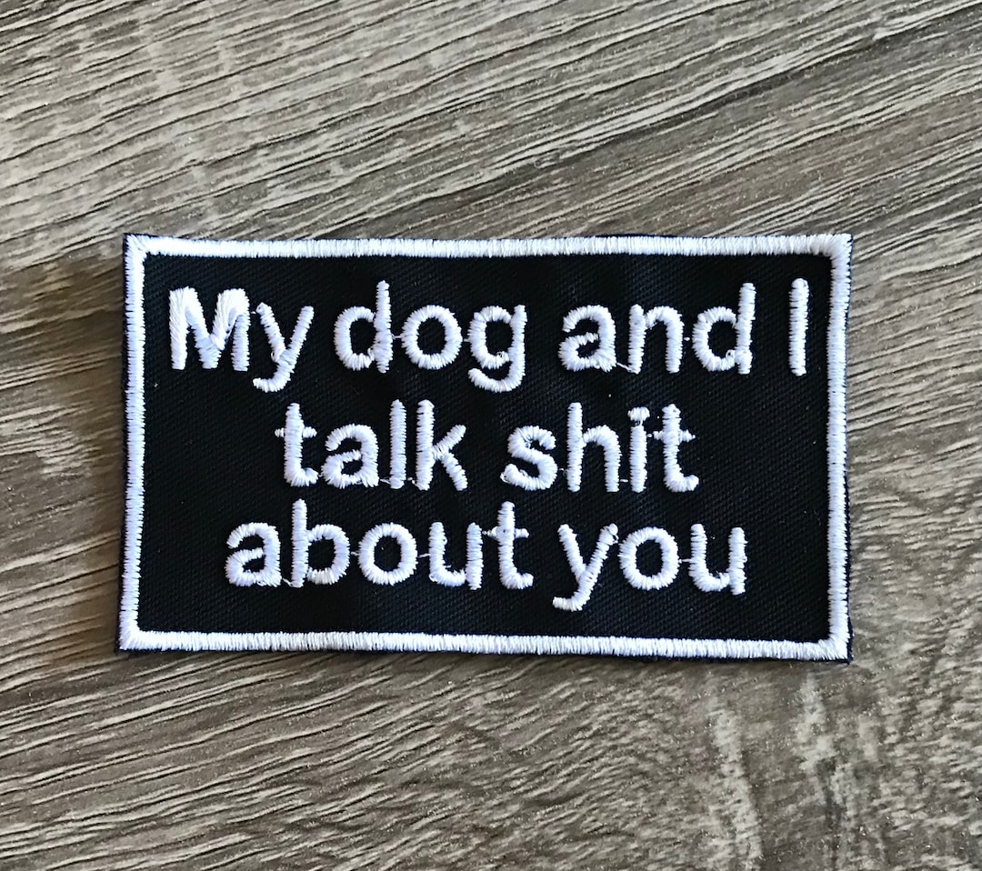 My Dog and I Talk Shit About You Patch, Funny Pet Patch, Sarcastic ...