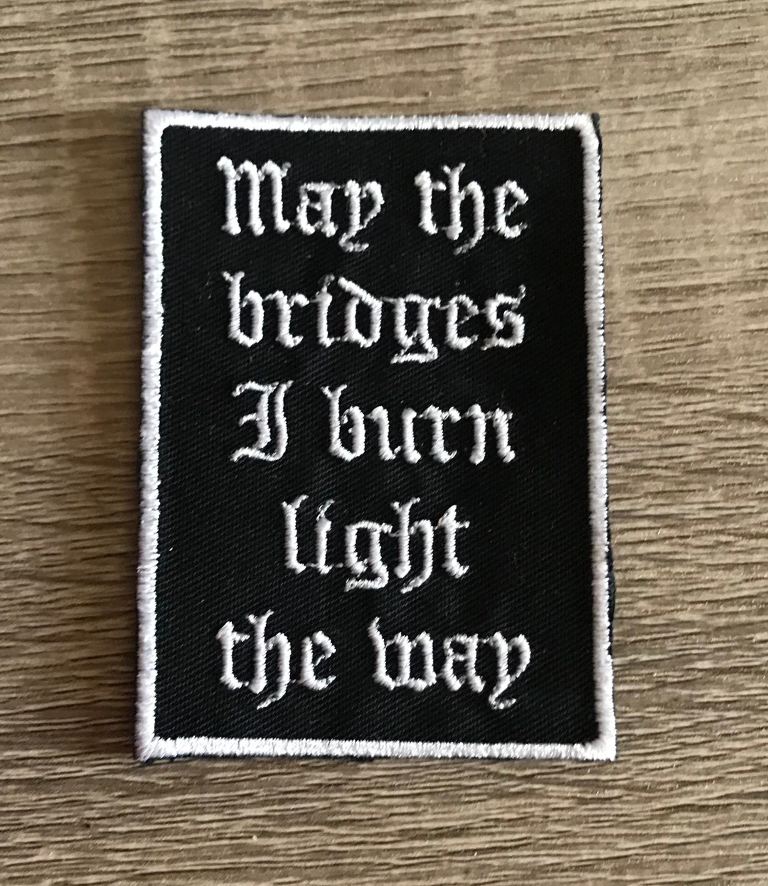 May the Bridges I Burn Light the Way Embroidered Patch, Burning Bridges ...