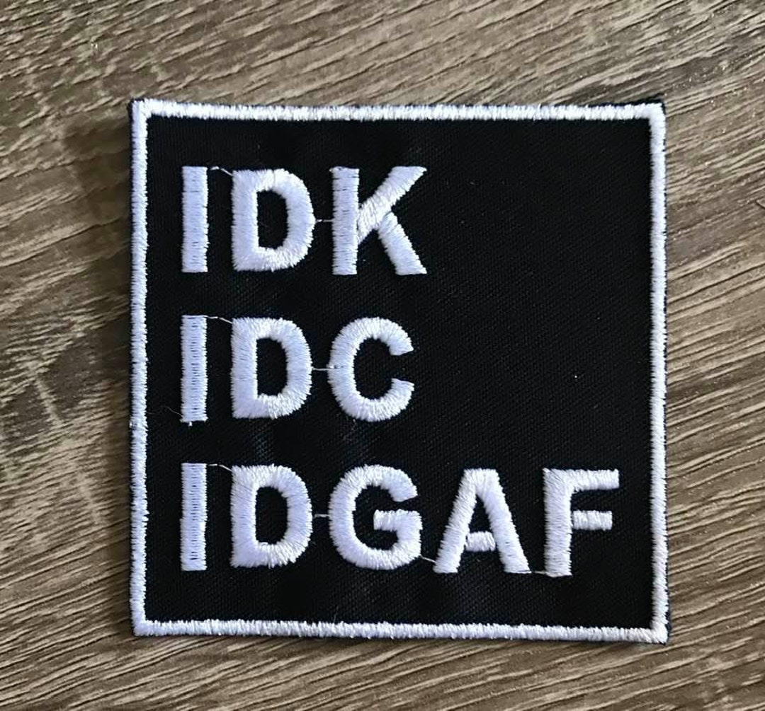 IDK, IDC, IDGAF Patch, I Don't Know Patch, I Don't Care Patch, I Don't ...