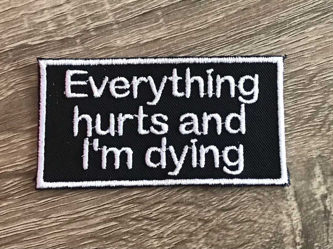 Everything Hurts and I’m Dying Patch, Sarcastic Patch, Emo Patch, Funny ...