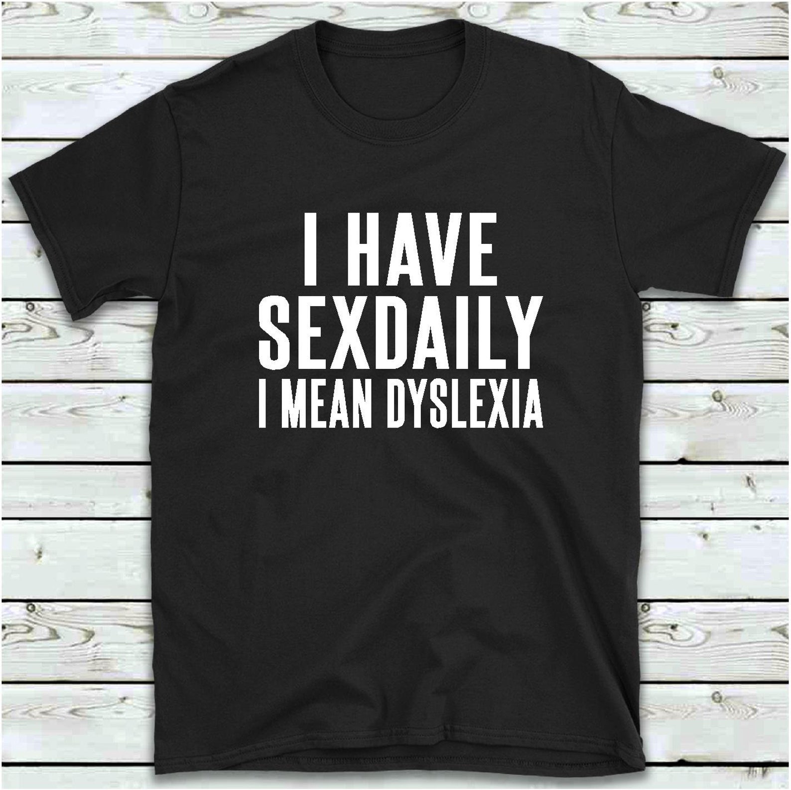 Dyslexia T Shirt Dyslexic T Shirt I Have Sex Daily I Mean Etsy