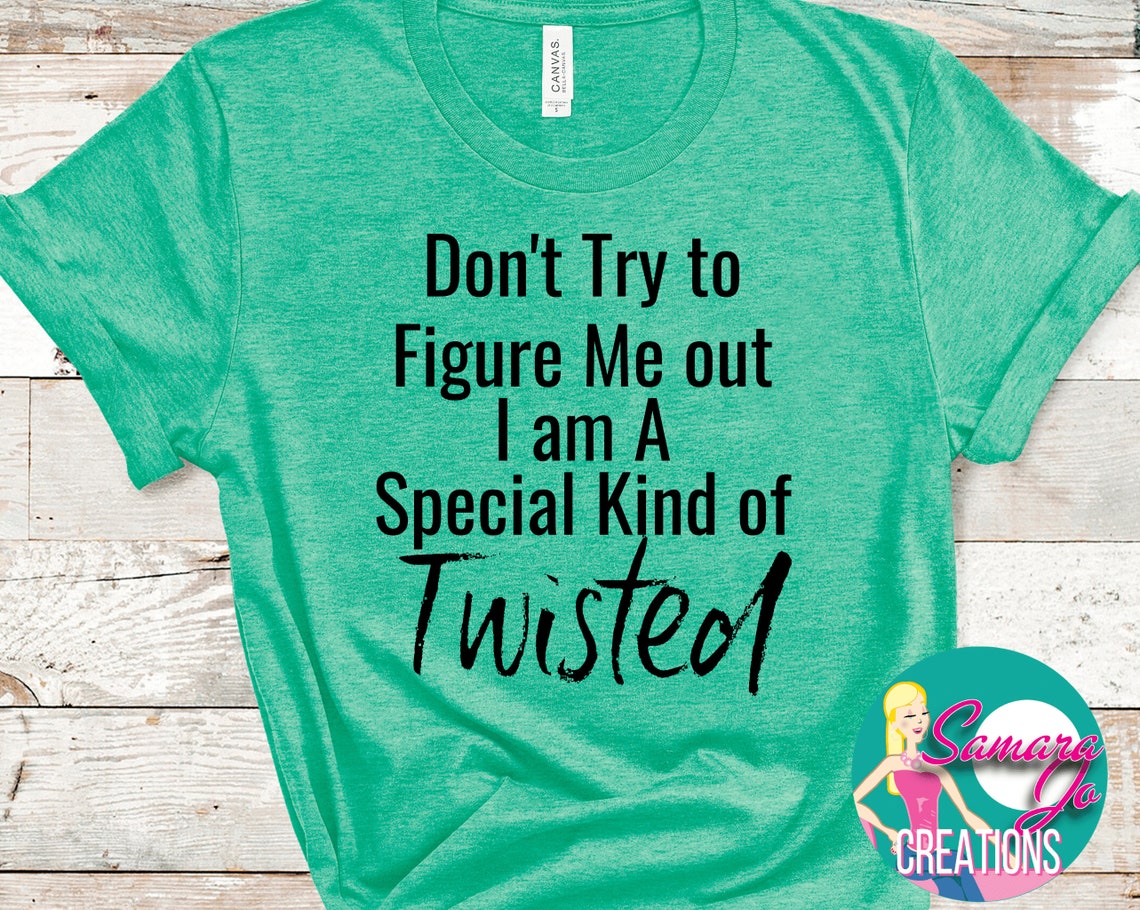 Don t Try To Figure Me Out I Am A Special Kind Of Twisted Etsy don-t-try-to-figure-me-out-i-am-a-special-kind-of-twisted-etsy