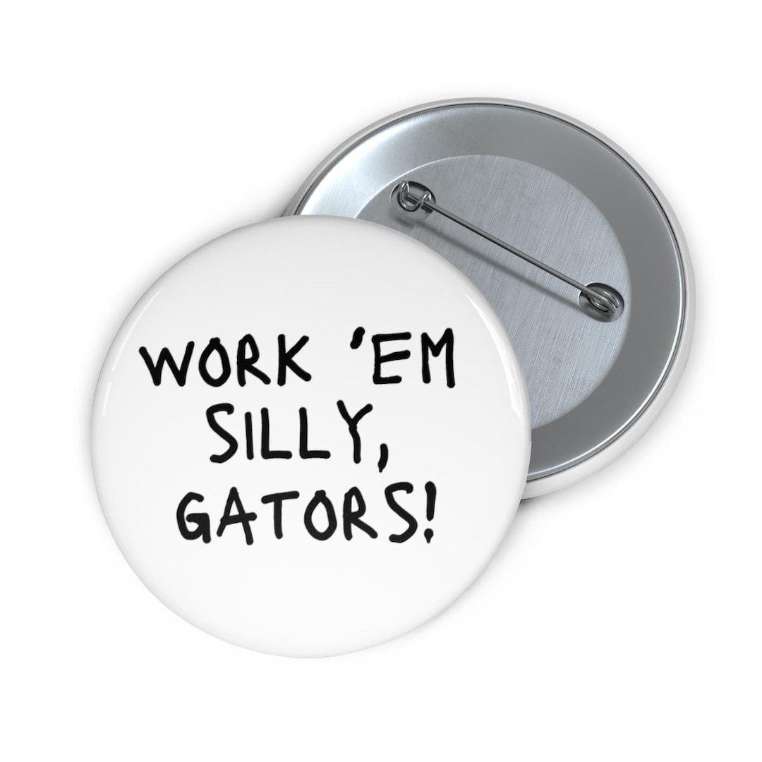 Work 'em Silly, Gators! Florida Game Day Button | 2.25in Pin Back ...