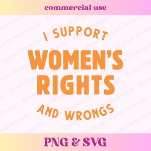 I Support Women's Rights and Wrongs PNG SVG | Trendy Funny Tshirt Png ...